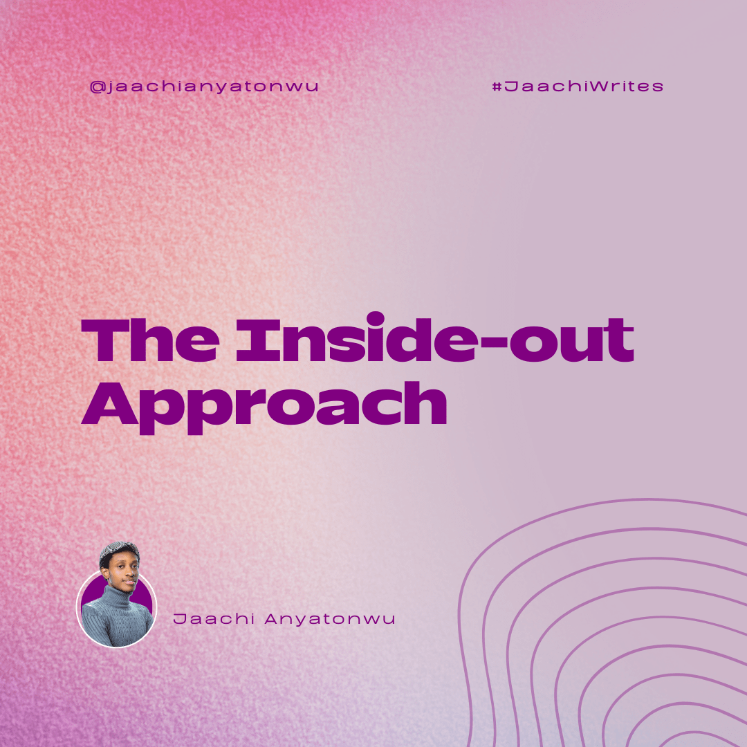 The Inside-out Approach | Jaachị Anyatọnwụ